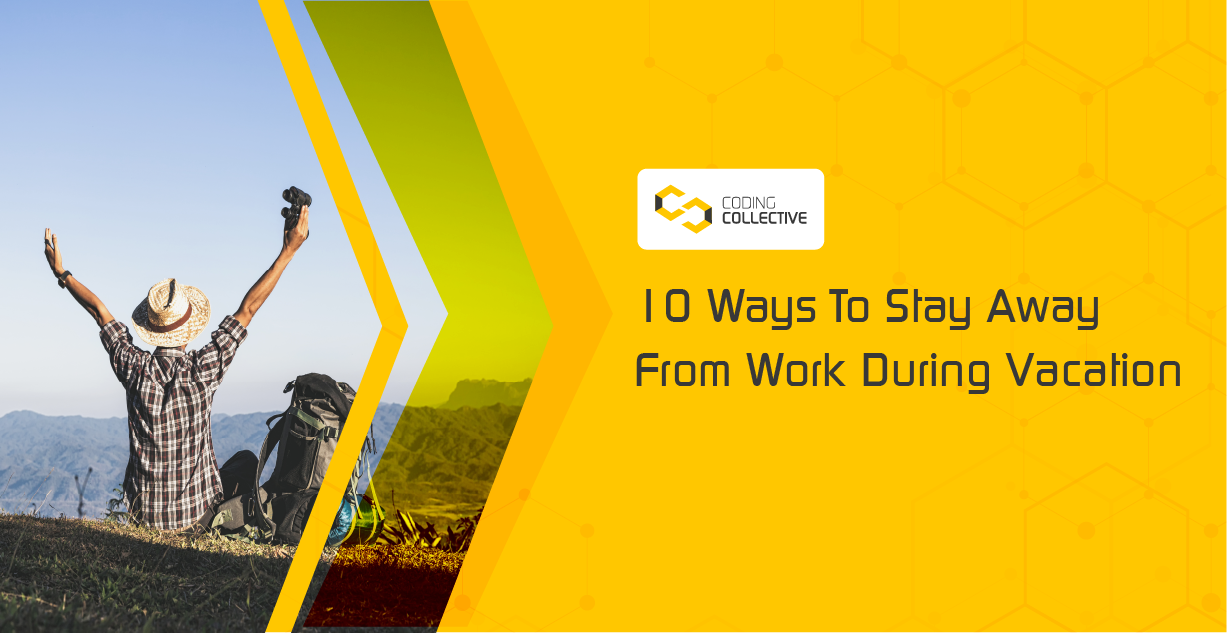 10 Ways To Stay Away From Work During Vacation